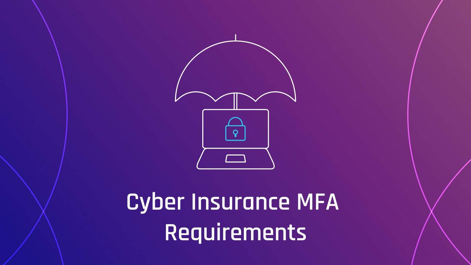 Meeting Cyber Insurance Requirements — Is MFA Enough?