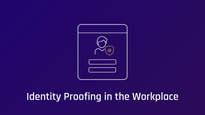Identity Proofing: Best Practices in the Workplace