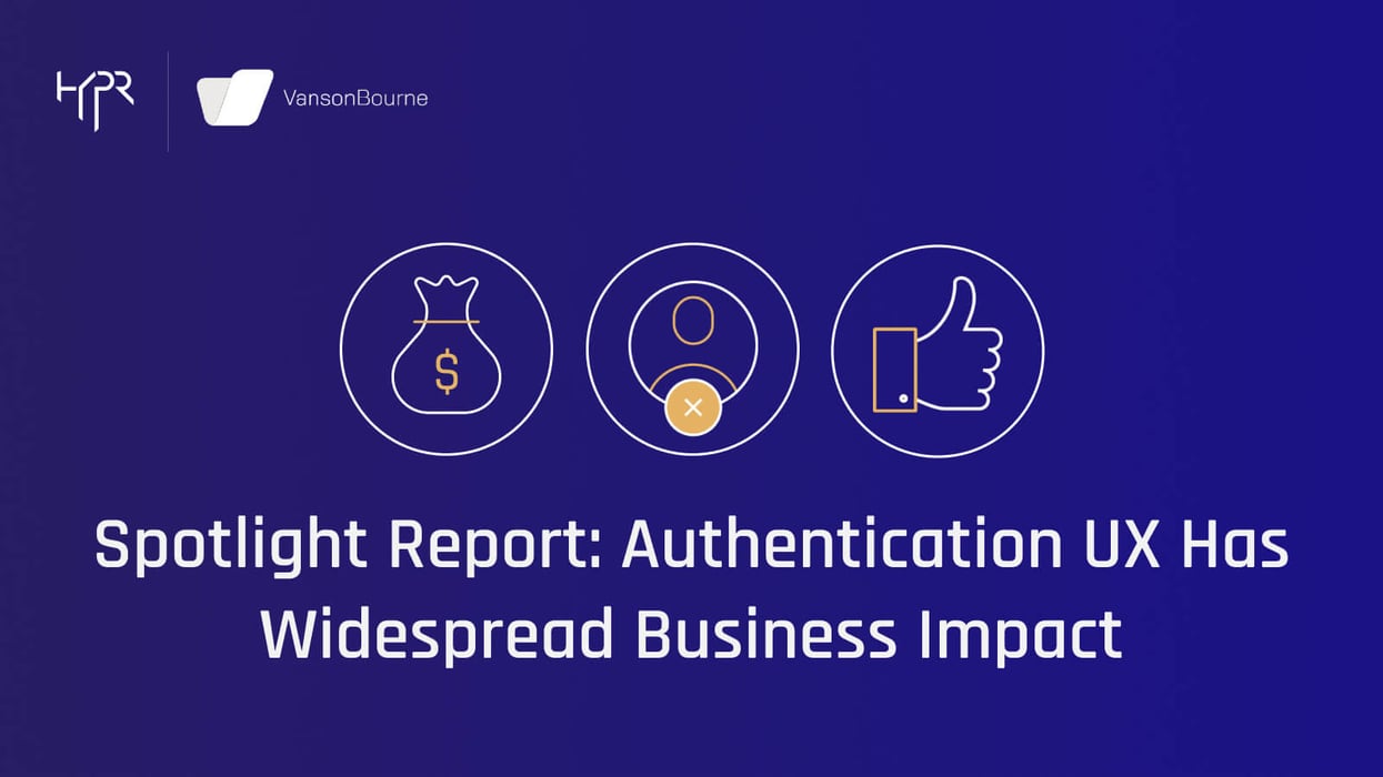 Report: Authentication UX Has Widespread Business Impact Report: Authentication UX Has Widespread Business Impact