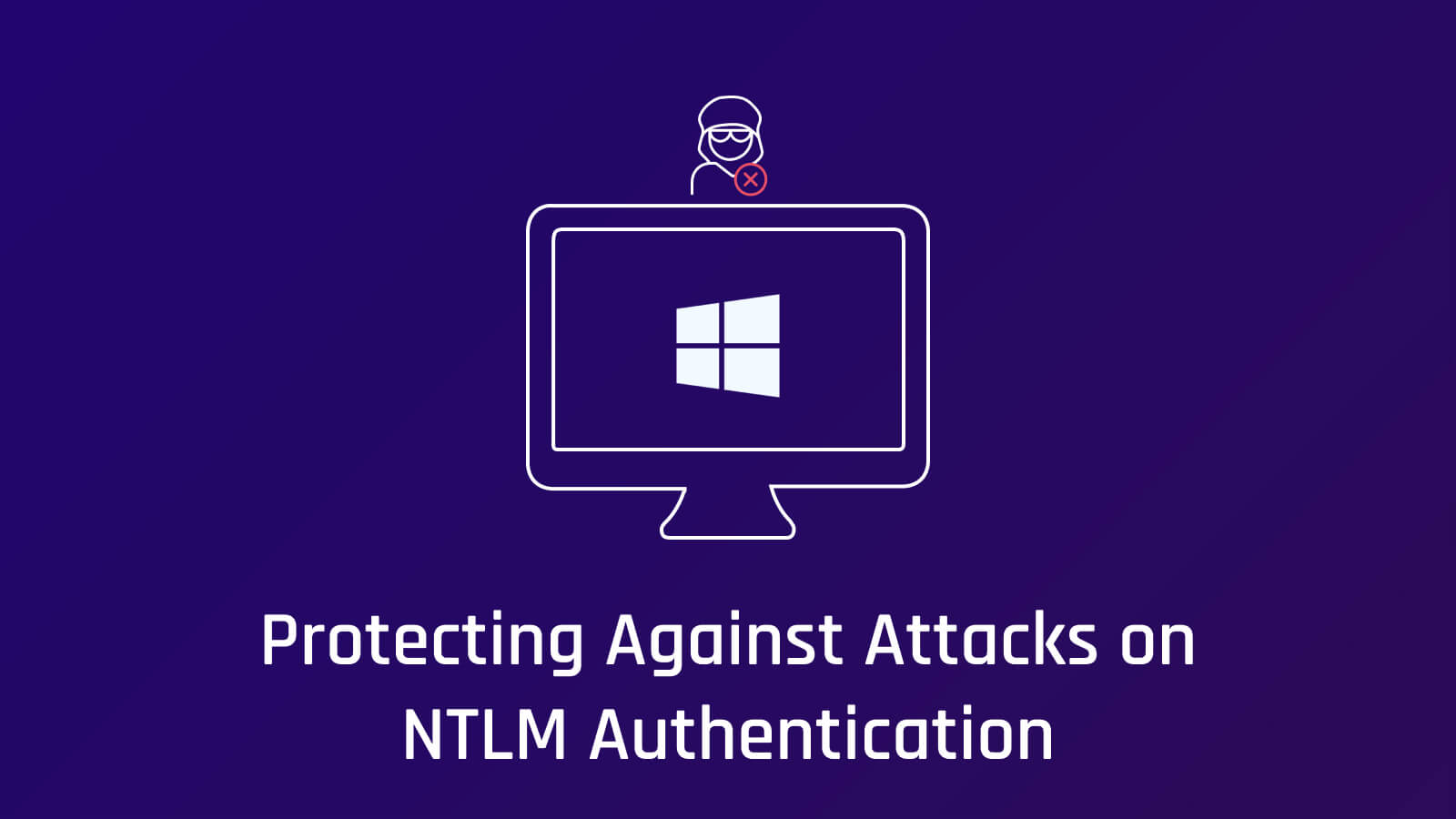 Protecting Against Attacks on NTLM Authentication