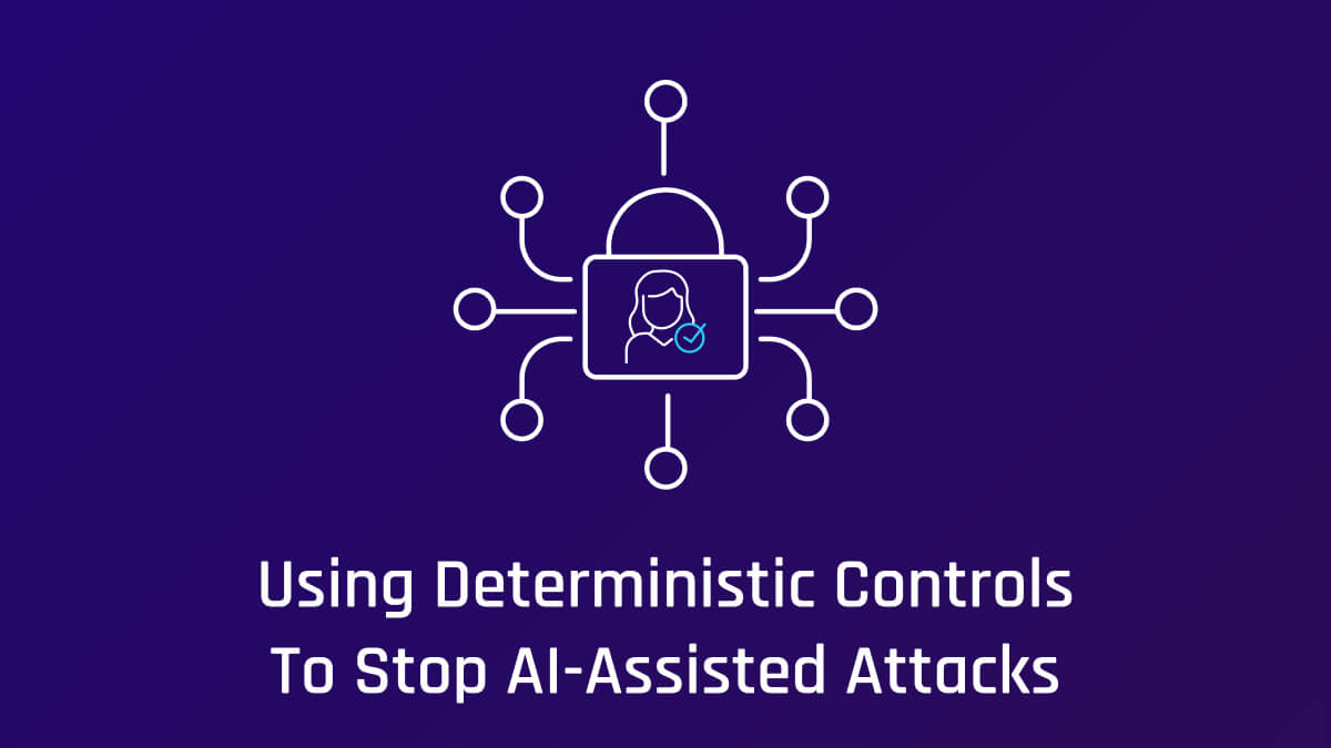 Using Deterministic Security Controls To Stop Generative Ai Attacks 